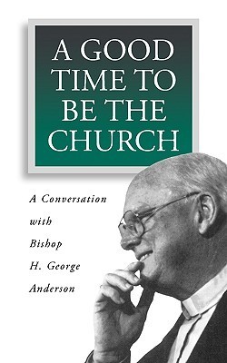 A Good Time to Be the Church: A Conversation with Bishop H. George ...