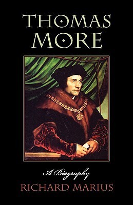 Thomas More: A Biography by Richard Marius | Goodreads