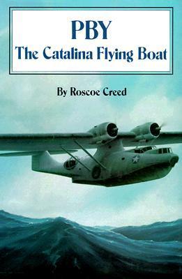 PBY: The Catalina Flying Boat by Roscoe Creed | Goodreads
