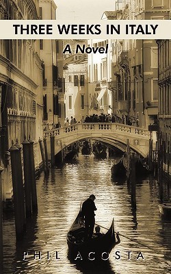 Three Weeks in Italy: A Novel by Phil Acosta | Goodreads