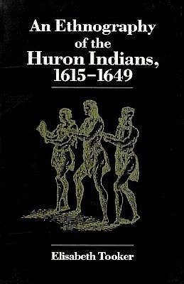 An Ethnography of the Huron Indians, 1615-1649 by Elizabeth Tooker ...
