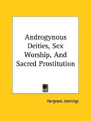 Androgynous Deities, Sex Worship, And Sacred Prostitution by Hargrave ...