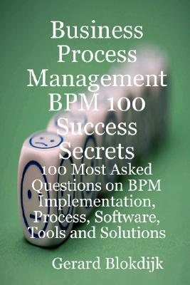 Business Process Management Bpm 100 Success Secrets, 100 Most Asked ...