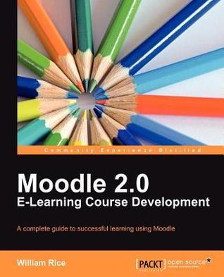 Moodle 2.0 E-Learning Course Development by William Rice | Goodreads