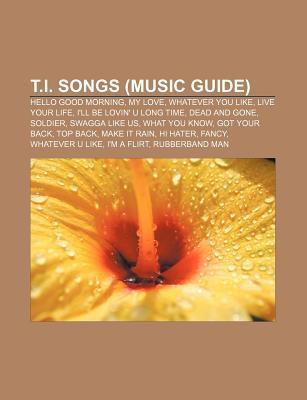 T.I. Songs (Music Guide): Hello Good Morning, My Love, Whatever You ...