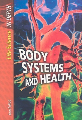 Body Systems And Health (Life Science In-depth) by Ann Fullick | Goodreads