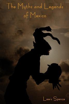 The Myths and Legends of Mexico by Lewis Spence | Goodreads