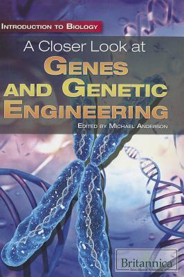 A Closer Look at Genes and Genetic Engineering by Michael Anderson ...
