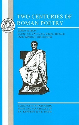 Two Centuries of Roman Poetry (Latin Texts) by E.C. Kennedy | Goodreads