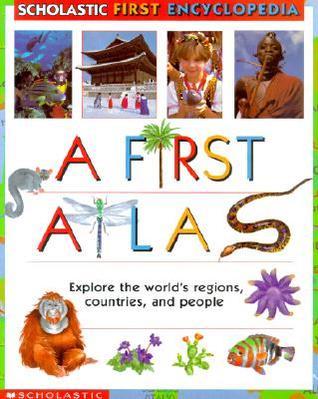 Scholastic First Encyclopedia: A First Atlas by Scholastic Inc. | Goodreads