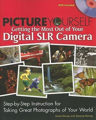 Picture Yourself Getting the Most Out of Your Digital SLR Camera by ...