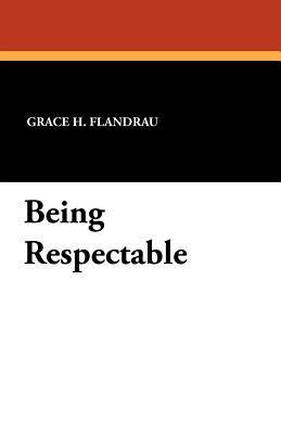 Being Respectable by Grace Flandrau | Goodreads