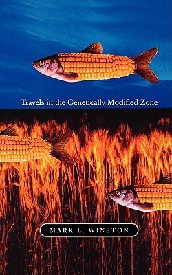 Travels in the Genetically Modified Zone by Mark L. Winston | Goodreads