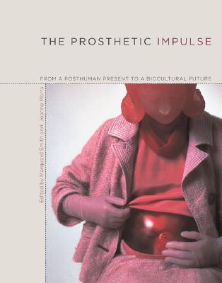 The Prosthetic Impulse: From a Posthuman Present to a Biocultural ...