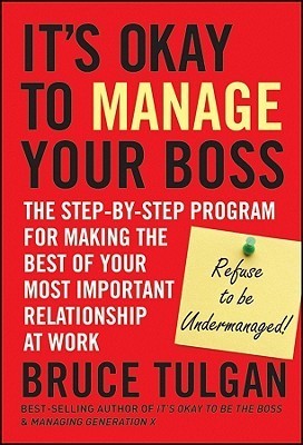 It's Okay to Manage Your Boss: The Step-by-Step Program for Making the ...