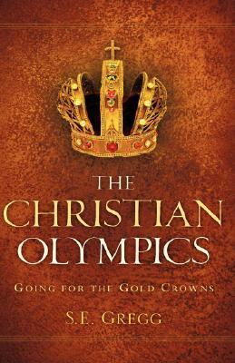The Christian Olympics: Going for the Gold Crowns by S.E. Gregg | Goodreads