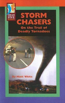 Storm Chasers: On the Trail of Deadly Tornadoes by Matt White | Goodreads