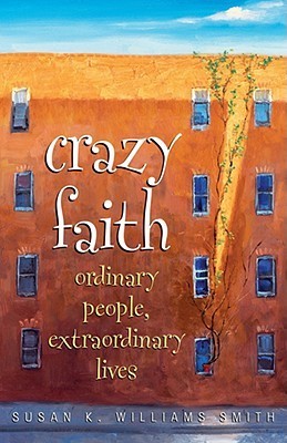 Crazy Faith: Ordinary People, Extraordinary Lives by Susan K. Williams ...