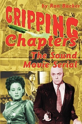 Gripping Chapters: The Sound Movie Serial by Ron Backer | Goodreads