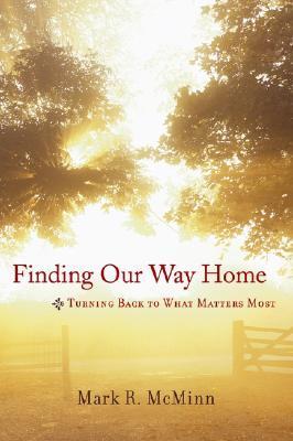 Finding Our Way Home: Turning Back to What Matters Most by Mark R ...