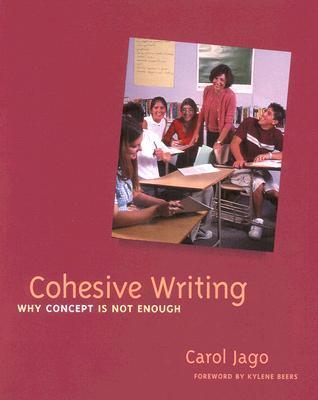 Cohesive Writing: Why Concept Is Not Enough by Carol Jago | Goodreads