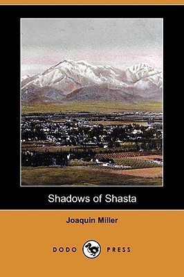 Shadows of Shasta by Joaquin Miller | Goodreads