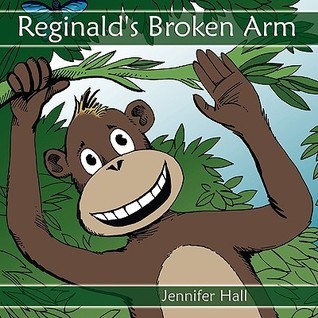 Reginald's Broken Arm by Jennifer Hall | Goodreads