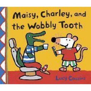 Maisy, Charley and the Wobbly Tooth by Lucy Cousins | Goodreads