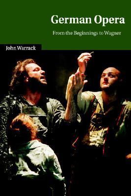 German Opera: From the Beginnings to Wagner by John Hamilton Warrack ...