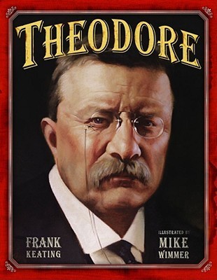 Theodore (Mount Rushmore Presidential Series) by Frank Keating | Goodreads
