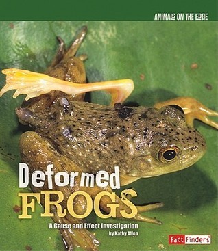 Deformed Frogs: A Cause and Effect Investigation by Kathy Allen | Goodreads