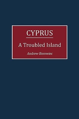 Cyprus: A Troubled Island by Andrew Borowiec | Goodreads