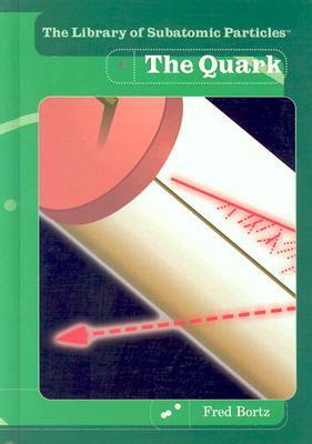 The Quark (The Library of Subatomic Particles) by Fred Bortz | Goodreads