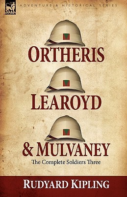 Ortheris, Learoyd & Mulvaney: The Complete Soldiers Three by Rudyard ...
