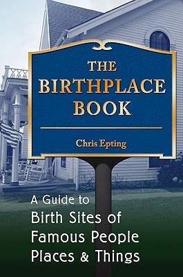The Birthplace Book: A Guide to Birth Sites of Famous People, Places ...