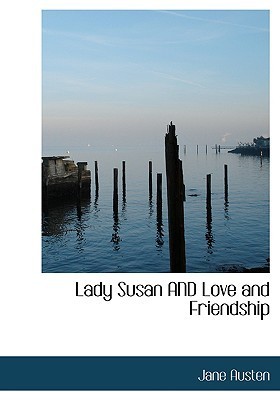 Lady Susan AND Love and Friendship: Also includes Lesley Castle, The ...