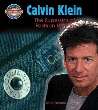 Calvin Klein: Fashion Design Superstar by Diane Dakers | Goodreads