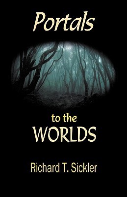 Portals to the Worlds by Richard T. Sickler | Goodreads