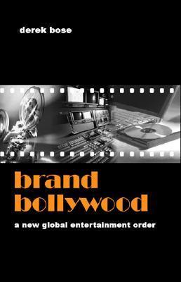 Brand Bollywood: A New Global Entertainment Order by Derek Bose | Goodreads