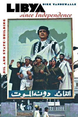 Libya since Independence: Oil and State-building by Dirk Vandewalle ...