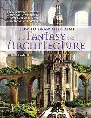 How to Draw and Paint Fantasy Architecture: From Ancient Citadels and ...