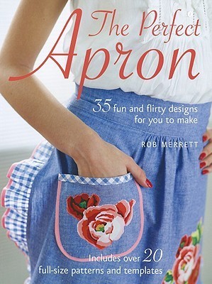The Perfect Apron: 35 fun and flirty designs for you to make by Rob ...