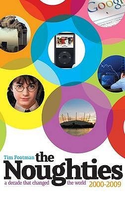 The Noughties 2000-2009: A Decade that Changed the World by Tim Footman ...