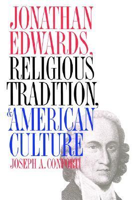 Jonathan Edwards, Religious Tradition, and American Culture by Joseph A ...