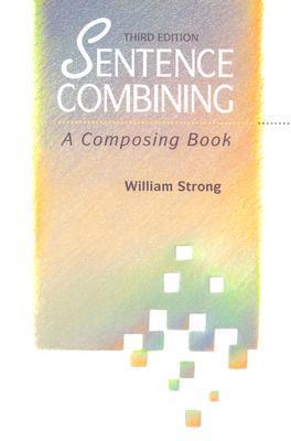 Sentence Combining: A Composing Book by William Strong | Goodreads