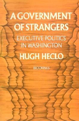 A Government of Strangers: Executive Politics in Washington by Hugh ...