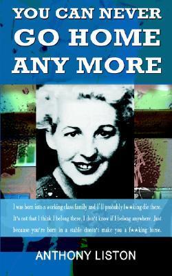 You Can Never Go Home Any More by Anthony Liston | Goodreads
