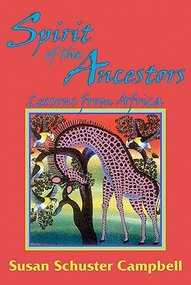 Spirit of the Ancestors: Lessons from Africa by Susan Schuster Campbell ...
