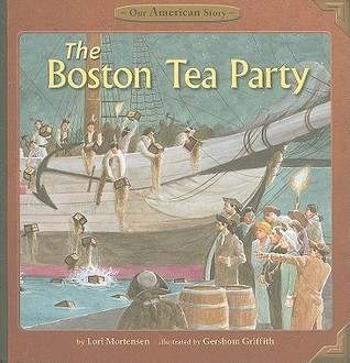 The Boston Tea Party (Our American Story) by Lori Mortensen | Goodreads