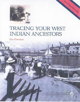 TRACING YOUR WEST INDIAN ANCESTORS: 2nd Revised Edition by Guy Grannum ...